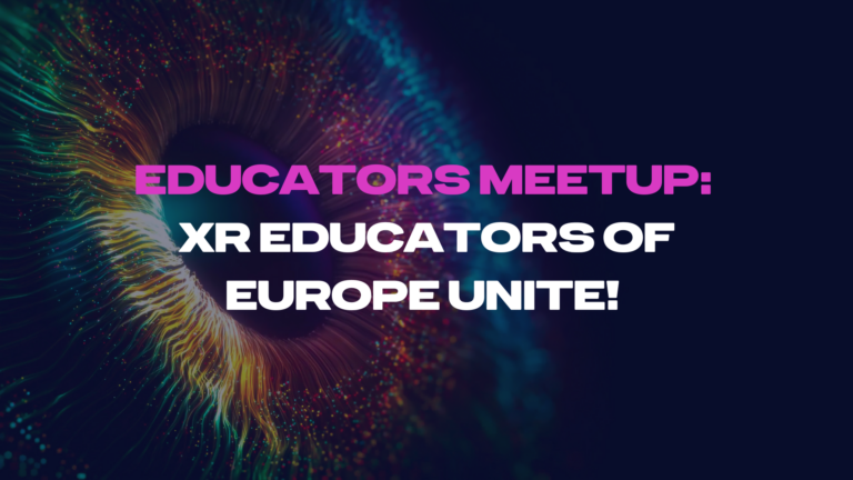 Educators Meetup: XR Educators of Europe Unite! - Immersive Tech Week